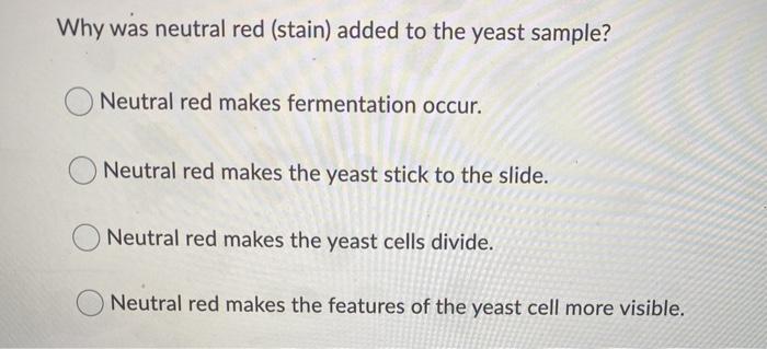 Solved Why was neutral red (stain) added to the yeast | Chegg.com