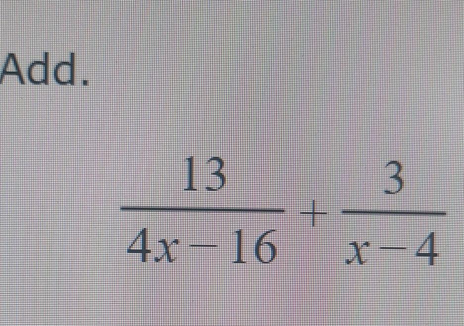 Solved Add. 3 13 + 4x - 16 X-4 | Chegg.com