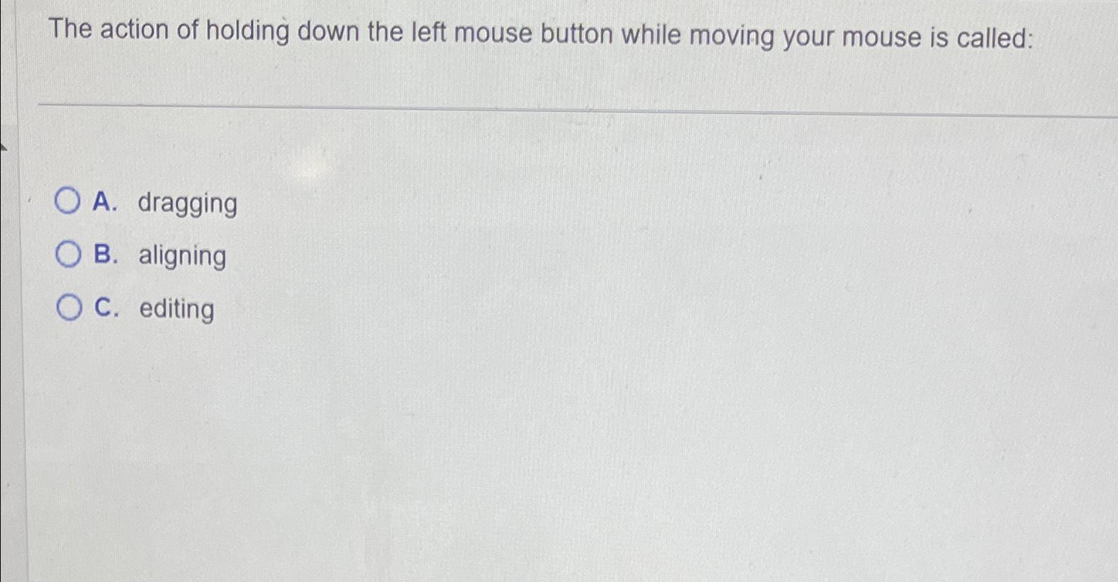 Solved The action of holding down the left mouse button | Chegg.com