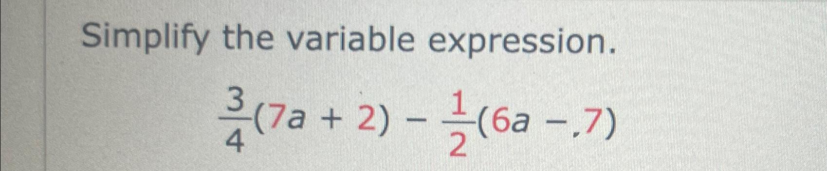 Solved Simplify the variable expression.34(7a+2)-12(6a-.7) | Chegg.com
