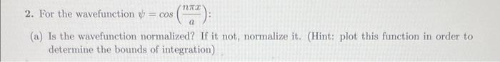 Solved 2. For the wavefunction ψ=cos(anπx) : (a) Is the | Chegg.com