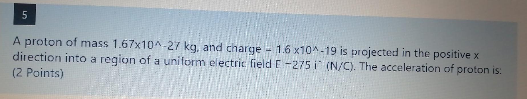 Solved 5 A proton of mass 1.67x10^-27 kg, and charge = 1.6 | Chegg.com