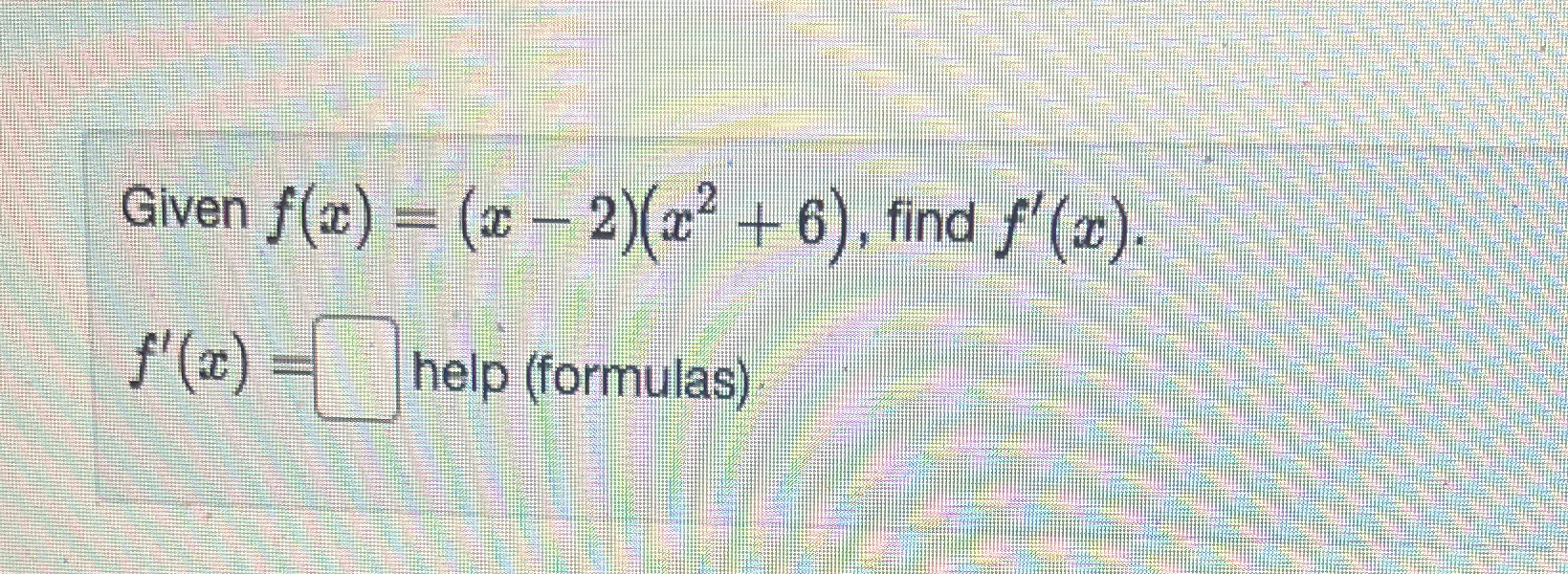 Solved Given f(x)=(x-2)(x2+6), ﻿find f'(x) f'(x)= ﻿help | Chegg.com