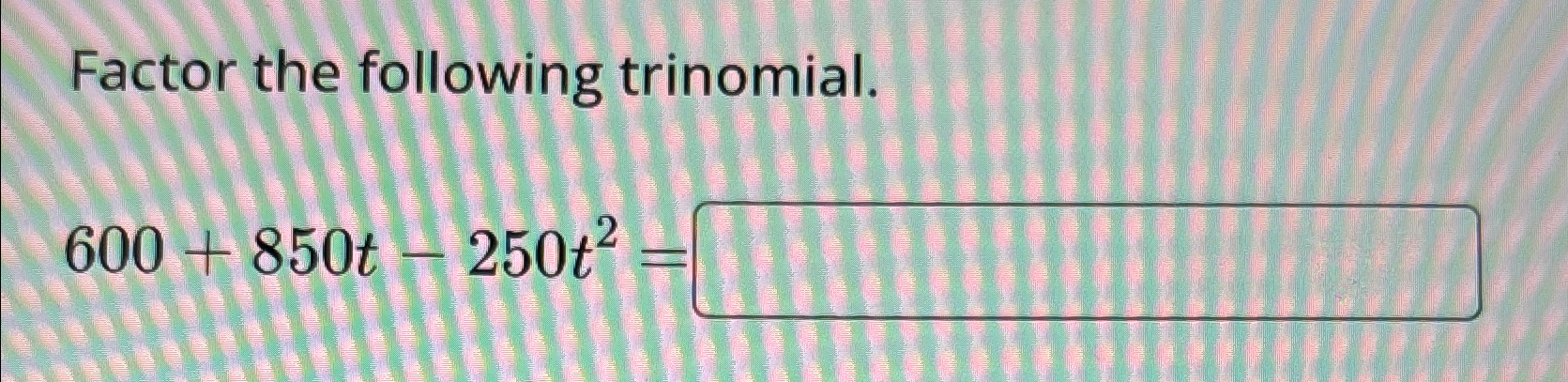 Solved Factor the following trinomial.600+850t-250t2= | Chegg.com