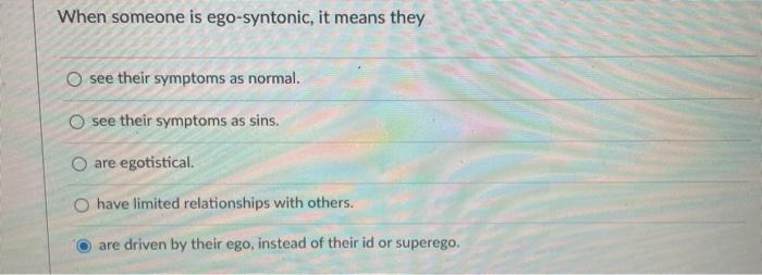 Solved When someone is ego-syntonic, it means they see their | Chegg.com