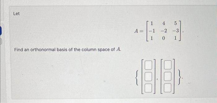 Solved Let A=⎣⎡1−114−205−31⎦⎤ Find an orthonormal basis of | Chegg.com