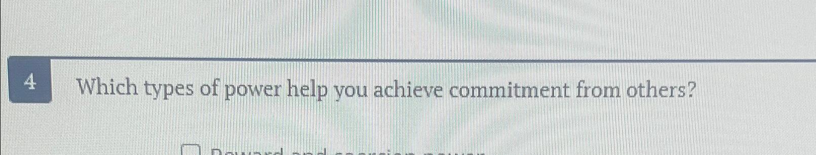 Solved 4 ﻿Which types of power help you achieve commitment | Chegg.com
