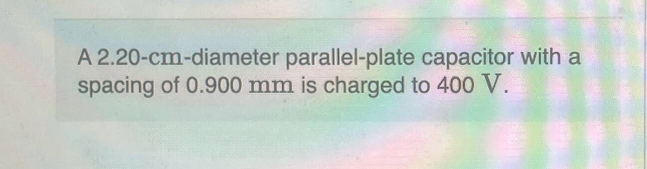 Solved A 2.20-cm-diameter parallel-plate capacitor with a | Chegg.com