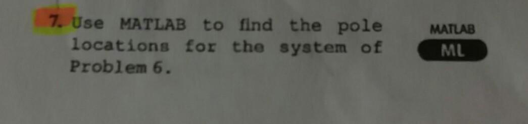 7. Use MATLAB to find the pole locations for the | Chegg.com