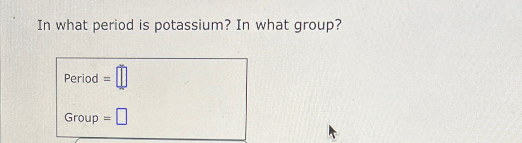 Solved In what period is potassium? In what group?Period | Chegg.com