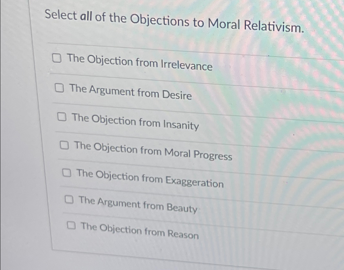 Solved Select all of the Objections to Moral Relativism.The | Chegg.com