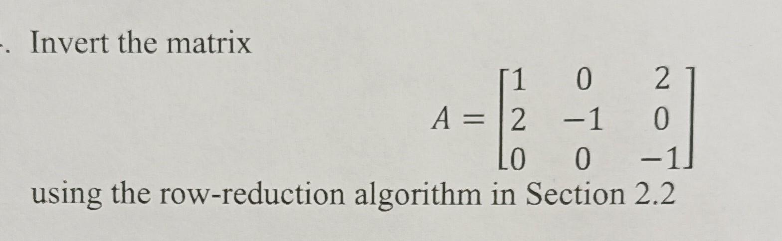 Solved Invert the matrix A=⎣⎡1200−1020−1⎦⎤ using the | Chegg.com