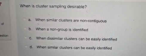 Solved When is cluster sampling desirable?a. ﻿When similar | Chegg.com