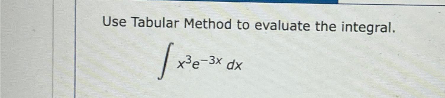 Solved Use Tabular Method to evaluate the | Chegg.com