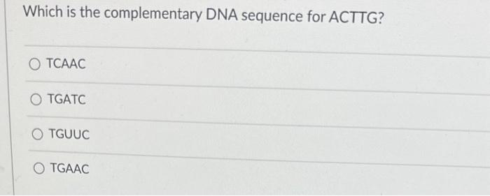 Solved Which is the complementary DNA sequence for ACTTG? | Chegg.com