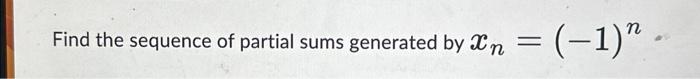 Solved Find the sequence of partial sums generated by | Chegg.com
