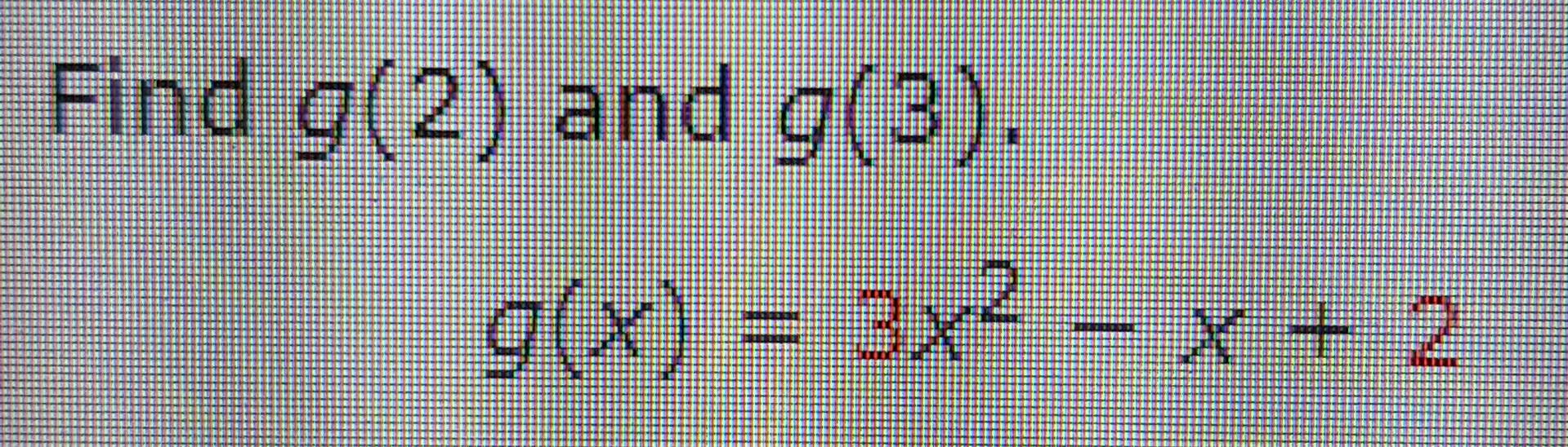 Solved Find g(2) and g(3) g(x)=3x2−x+2 | Chegg.com