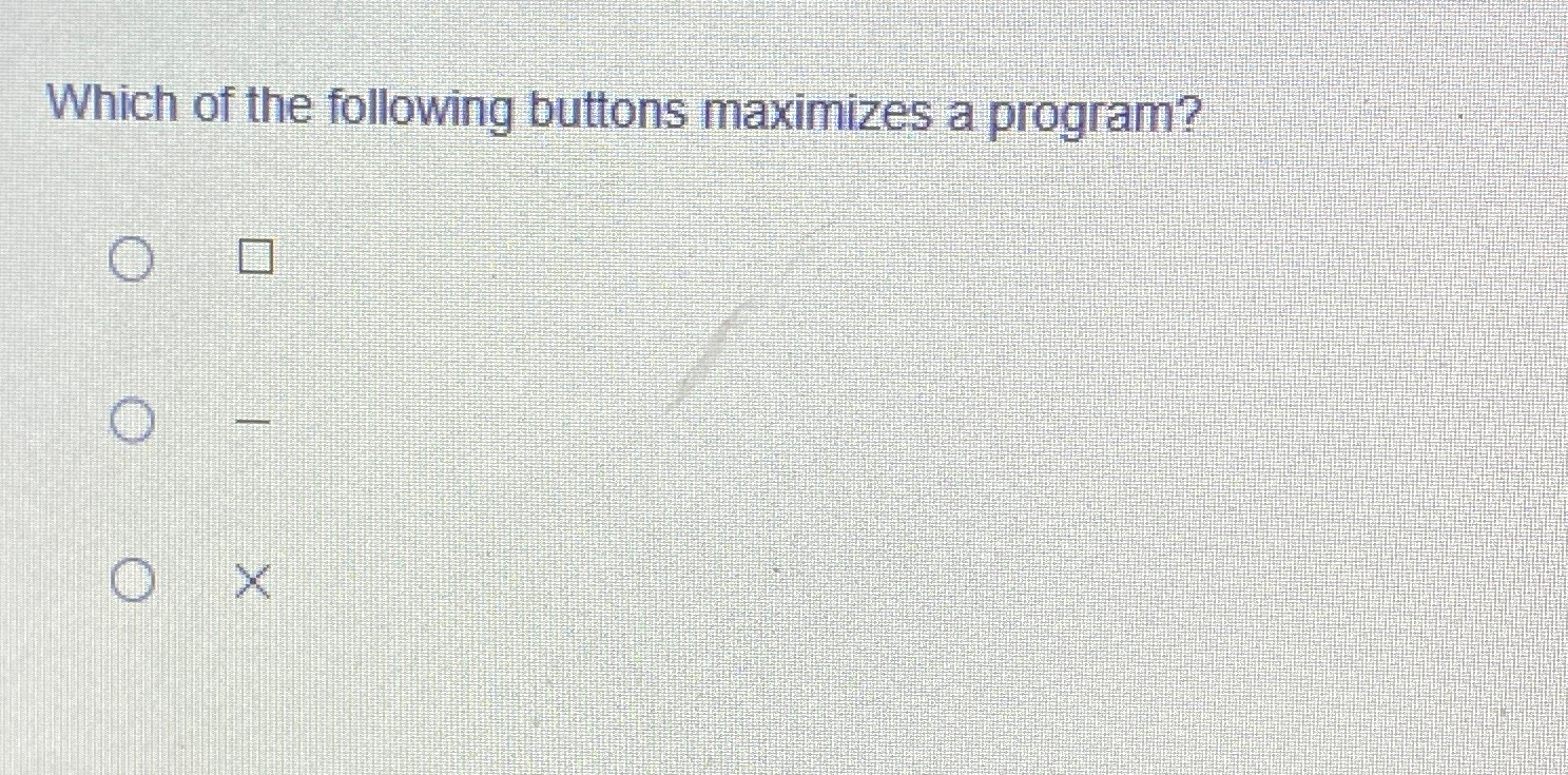 Solved Which of the following buttons maximizes a program? | Chegg.com