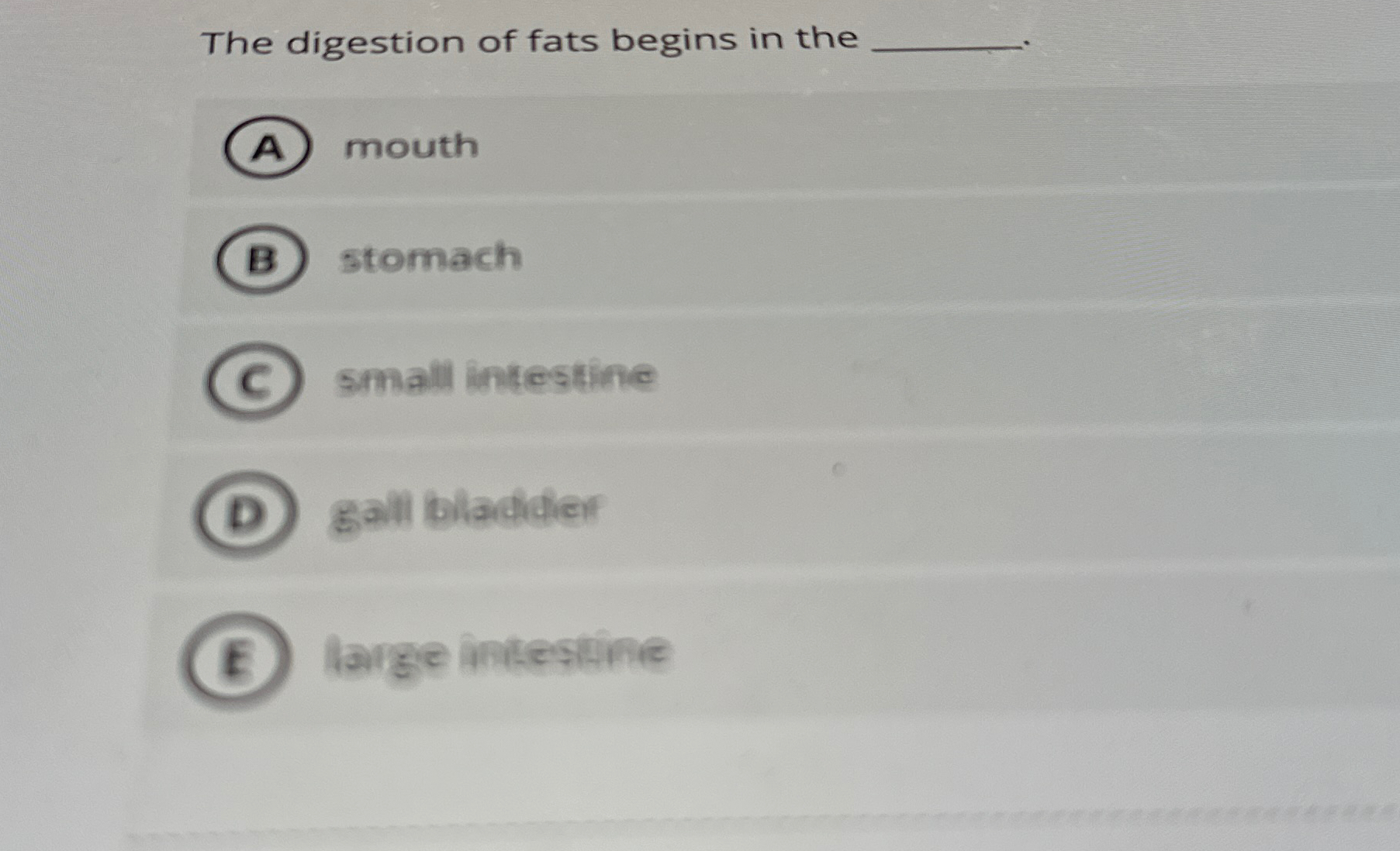 Solved The digestion of fats begins in the | Chegg.com