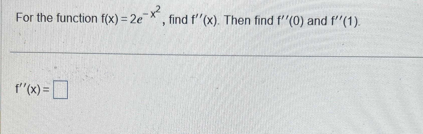 Solved For The Function F X 2e X2 ﻿find F X ﻿then Find