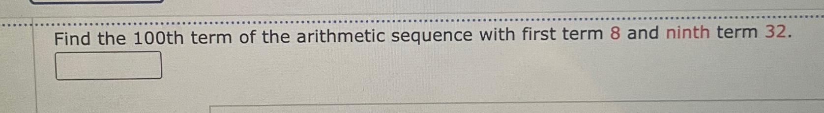 Solved Find the 100 ﻿th term of the arithmetic sequence with | Chegg.com