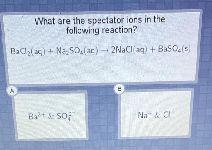 Solved What are the spectator ions in the following | Chegg.com