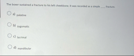 Solved The boxer sustained a fracture to his left cheekbone. | Chegg.com