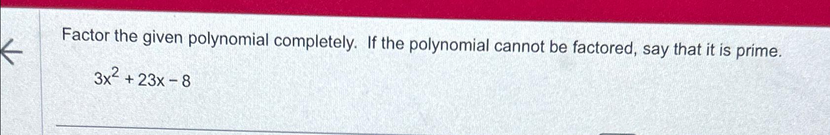Solved Factor the given polynomial completely. If the | Chegg.com