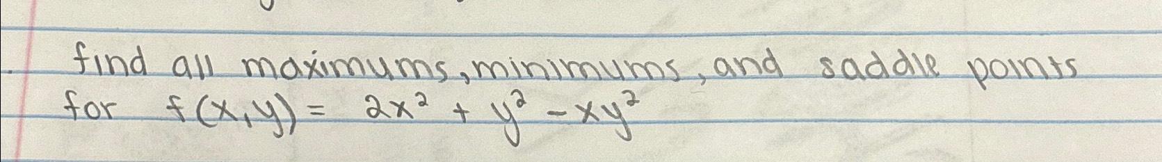 Solved find all maximums, minimums, and saddle points for | Chegg.com