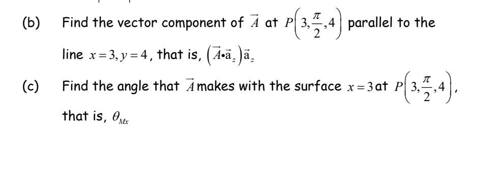 Solved (b) Find the vector component of A at P(3,2π,4) | Chegg.com