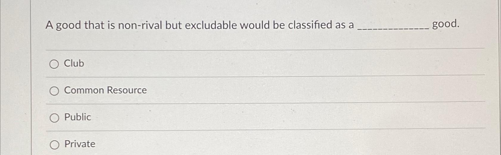 Solved A good that is non-rival but excludable would be | Chegg.com