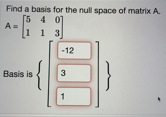 Solved Find a basis for the null space of matrix A. [5 4 01 | Chegg.com