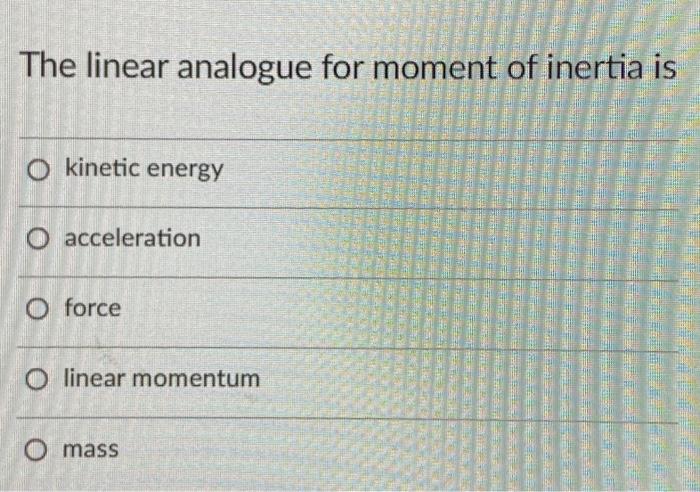 Solved The linear analogue for moment of inertia is O | Chegg.com