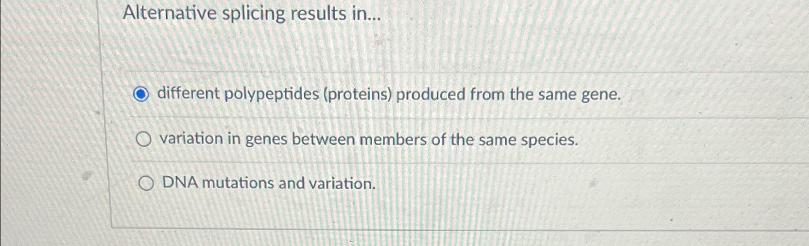 Solved Alternative splicing results in...different | Chegg.com