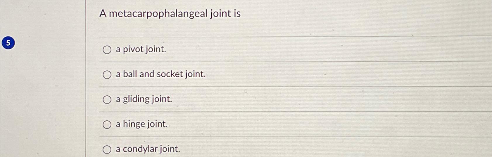 Solved A metacarpophalangeal joint is5a pivot joint.a ball | Chegg.com