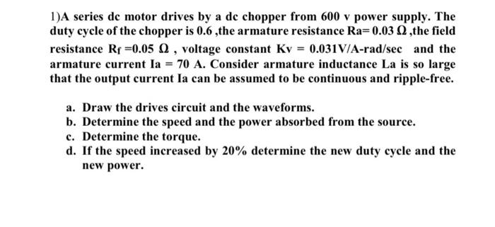 Solved 1)A series dc motor drives by a dc chopper from 600v | Chegg.com