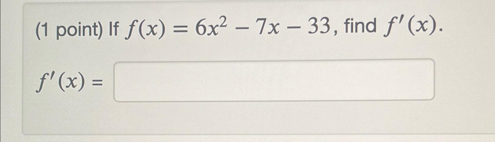 Solved (1 ﻿point) ﻿If f(x)=6x2-7x-33, ﻿find f'(x)f'(x)= | Chegg.com