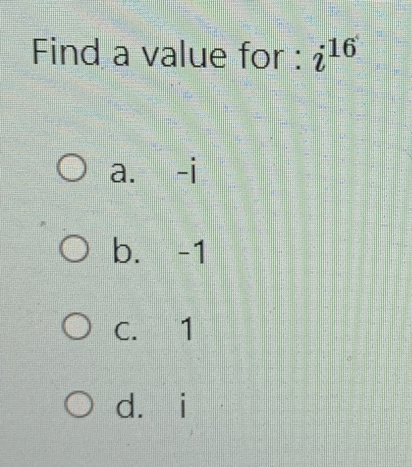 Solved Find a value for: i16a. -ib. -1C. 1d. ﻿i | Chegg.com