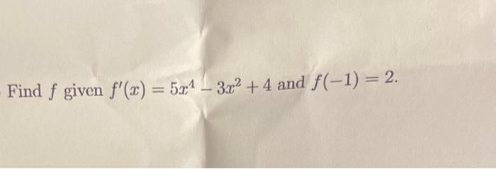 Solved Find f given f′(x)=5x4−3x2+4 and f(−1)=2 | Chegg.com