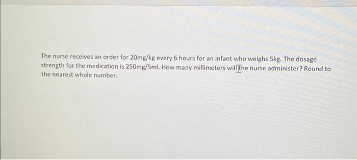 Solved The nurse receives an order for 20mg/kg every 6 hours | Chegg.com