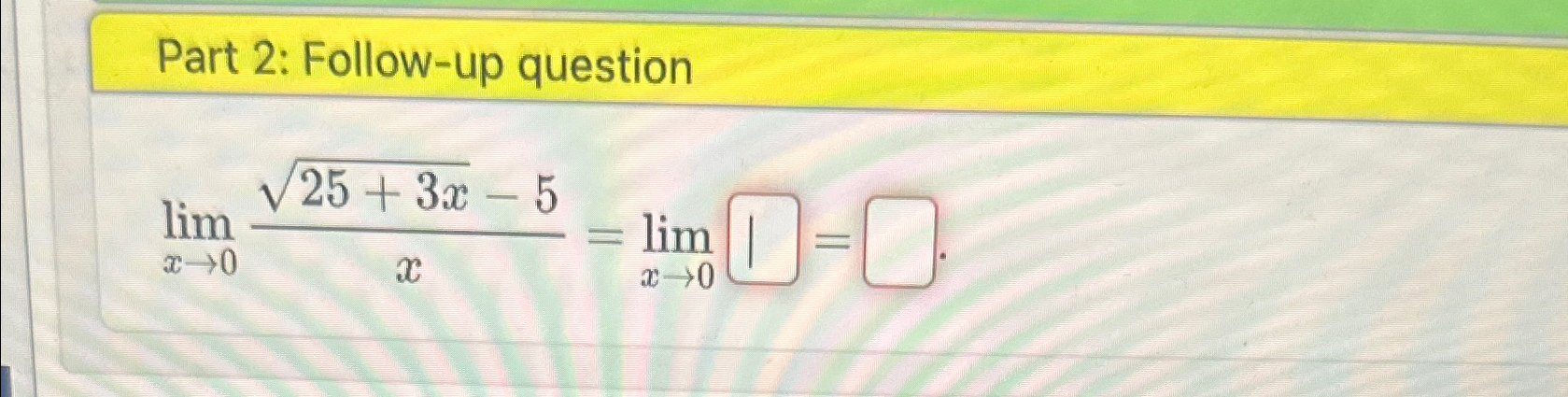 Solved Part 2: Follow-up questionlimx→025+3x2-5x=limx→0 = | Chegg.com Solved Part 2: Follow-up questionlimx→025+3x2-5x=limx→0 = | Chegg.com