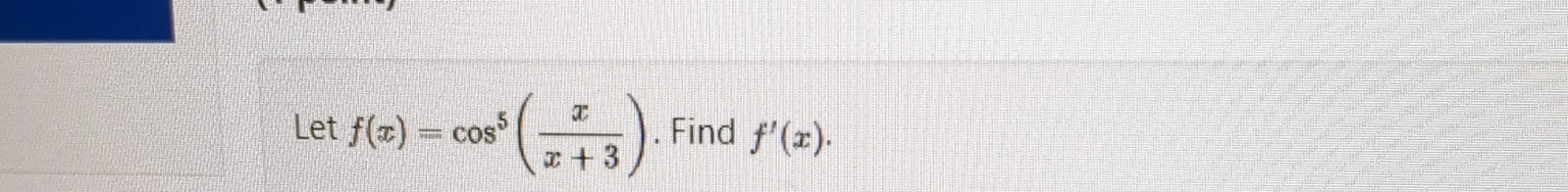 Solved Let f(x)=cos5(xx+3). ﻿Find f'(x) | Chegg.com