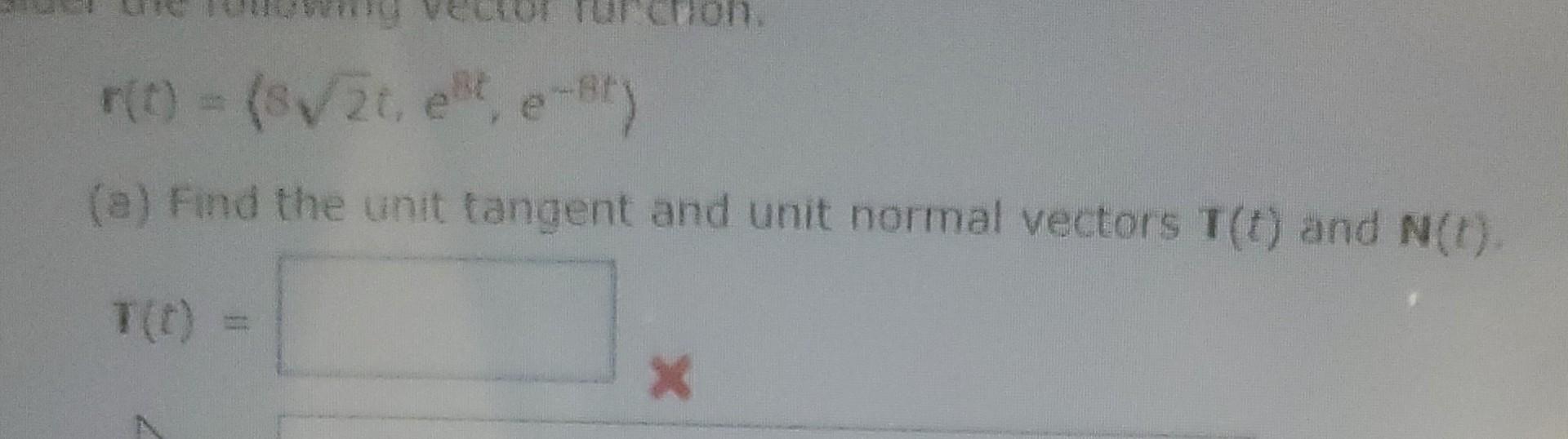 Solved r(t)=(82t,e8t,e−8t) (a) Find the unit tangent and | Chegg.com