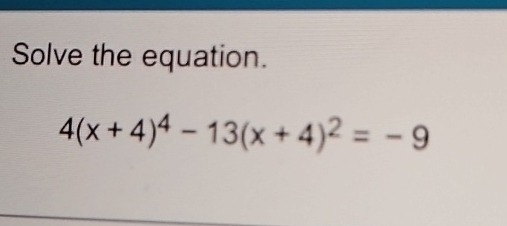 Solved Solve the equation.4(x+4)4-13(x+4)2=-9 | Chegg.com