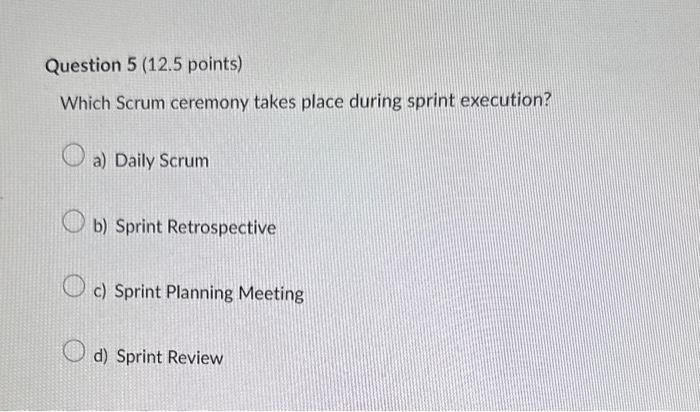 Question 5 (12.5 points) Which Scrum ceremony takes | Chegg.com