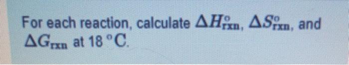 Solved For each reaction, calculate AHX, ASix, and AGræn at | Chegg.com
