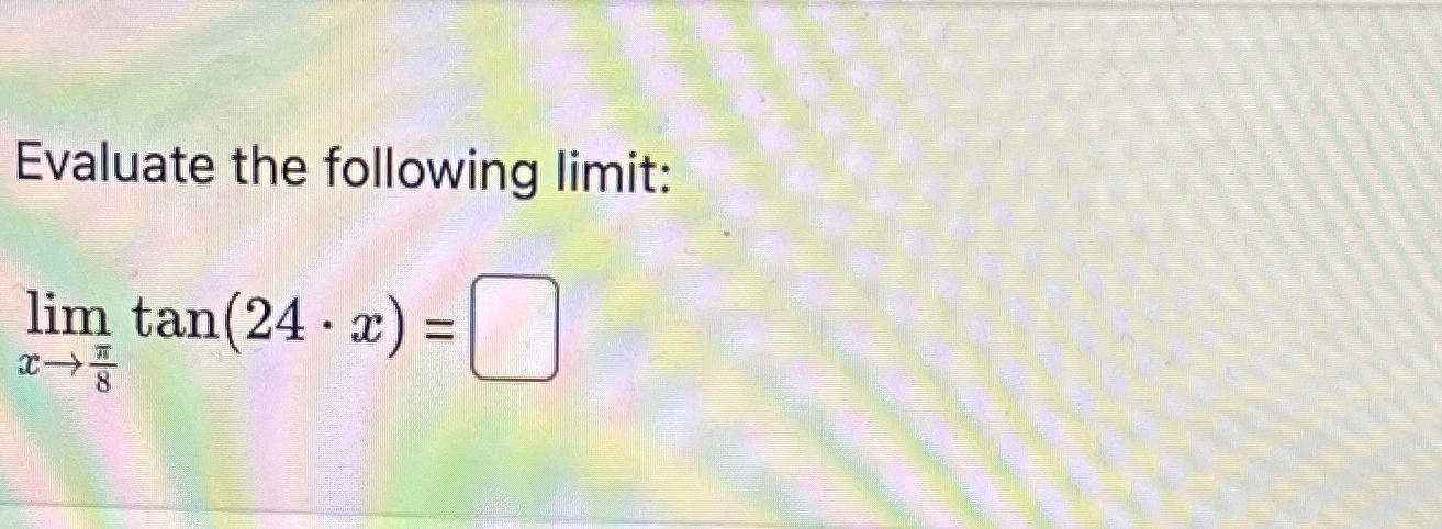 Solved Evaluate the following limit:limx→π8tan(24*x)= | Chegg.com