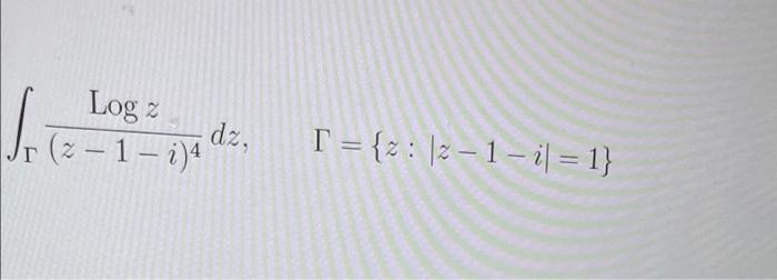 Solved ∫Γ(z−1−i)4logzdz,Γ={z:∣z−1−i∣=1} | Chegg.com