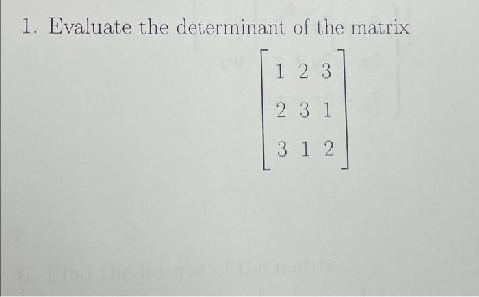 Solved 1. Evaluate the determinant of the matrix | Chegg.com
