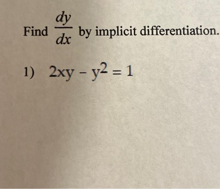 Solved Find dxdy by implicit differentiation. 1) 2xy−y2=1 | Chegg.com